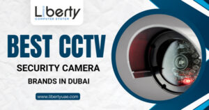 Best CCTV Security Camera Brands In Dubai - Liberty UAE